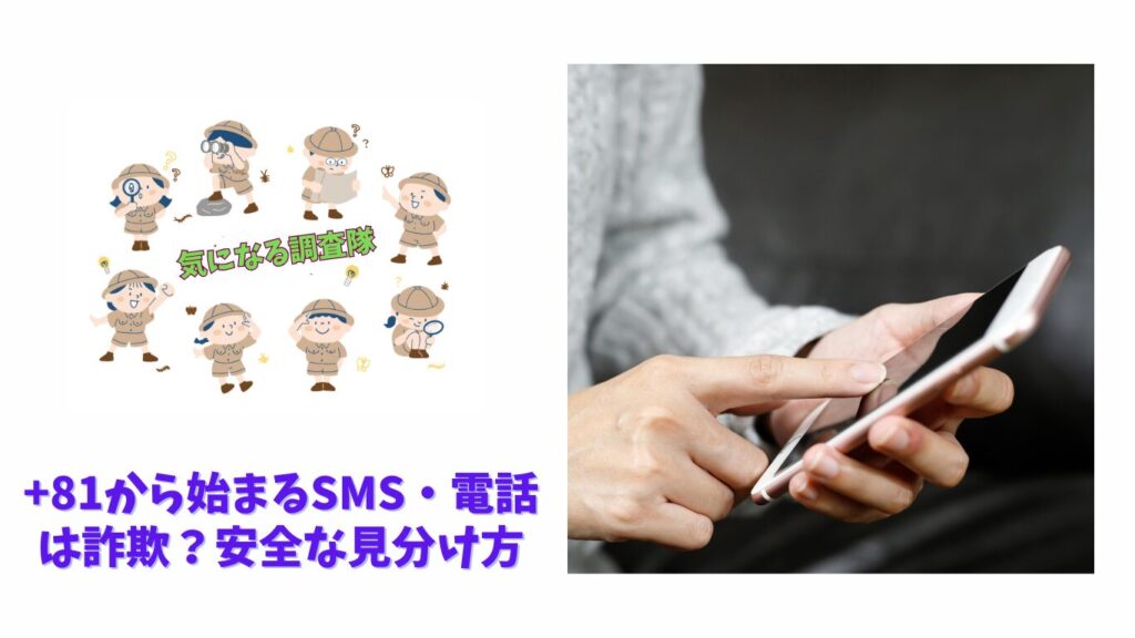 +81から始まるSMS・電話は詐欺？安全な見分け方 | 気になる調査隊